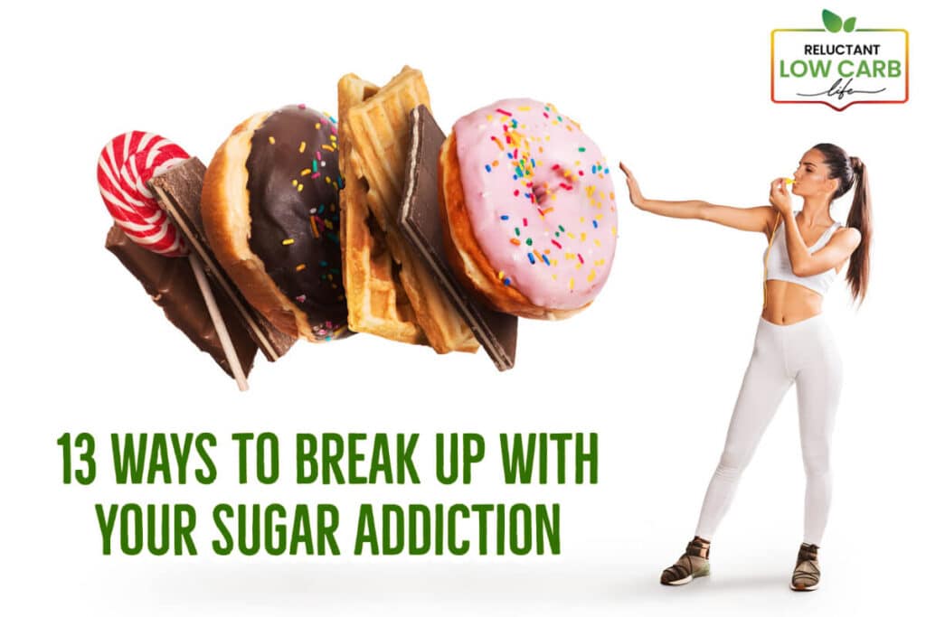 13 Ways To Break Up With Your Sugar Addiction - Reluctant Low Carb Life